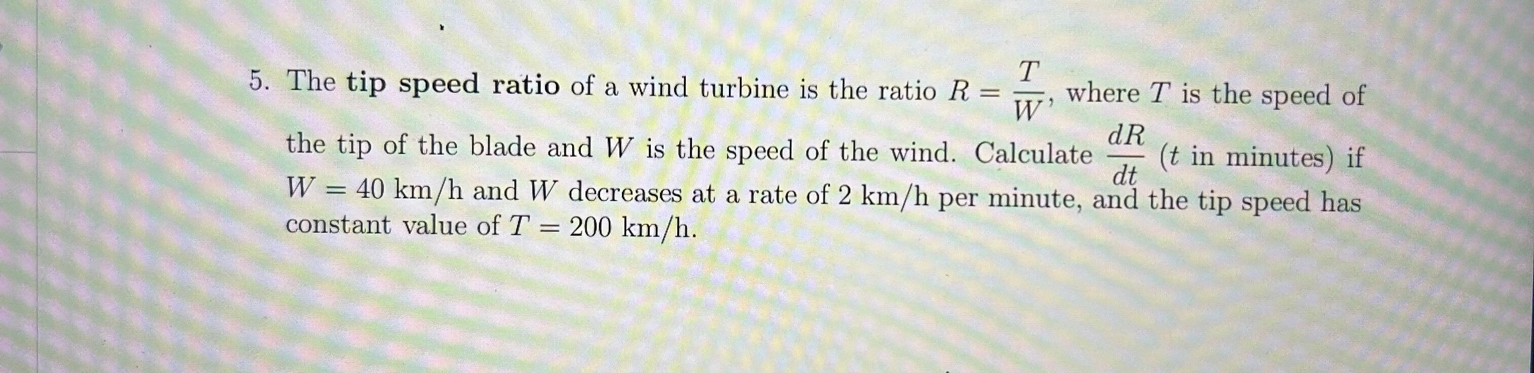 Solved 5. The tip speed ratio of a wind turbine is the ratio | Chegg.com