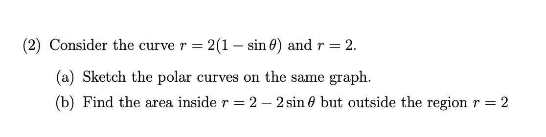 Solved (2) Consider the curve r = = 2(1 sin ) and r = = 2. | Chegg.com