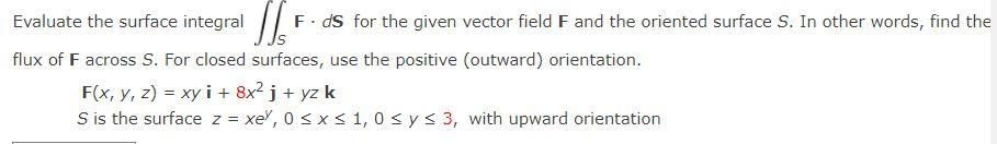 Solved Evaluate the surface integral ∬SF⋅dS for the given | Chegg.com