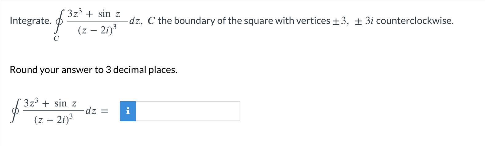 Solved Integrate. ∮C(z−2i)33z3+sinzdz,C the boundary of the | Chegg.com