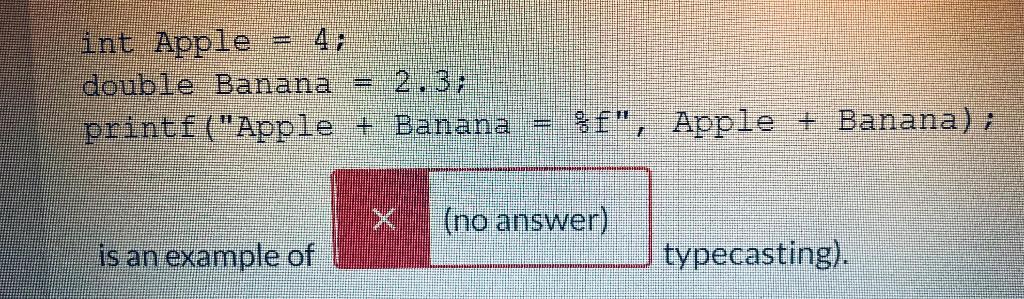 Solved int Apple =4; double Banana =2.3; printf("Apple + | Chegg.com