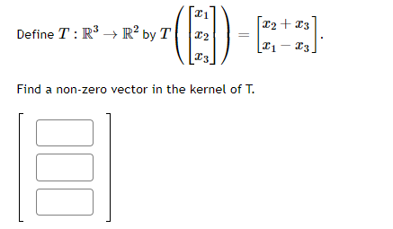 Solved Define T:R3→R2 by T⎝⎛⎣⎡x1x2x3⎦⎤⎠⎞=[x2+x3x1−x3] Find a | Chegg.com