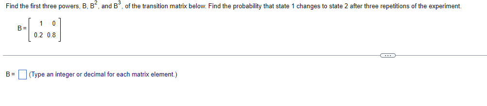 Solved Find the first three powers, B,B2, and B3, of the | Chegg.com
