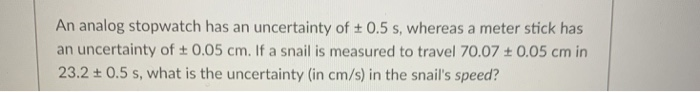 Solved An analog stopwatch has an uncertainty of + 0.5 s, | Chegg.com