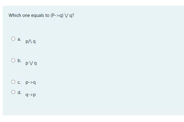 Solved Which one equals to (P−>q)∨q ? a. p∧q b. p∨q c. p→qq | Chegg.com
