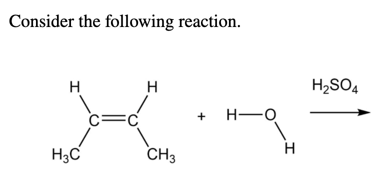 Solved Consider the following reaction. H H H2SO4 C=C + H-0 | Chegg.com
