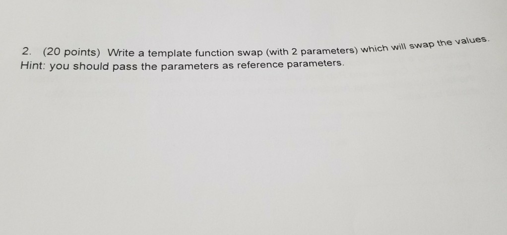 Solved 2. (20 points) Write a template function swap (with 2 | Chegg.com