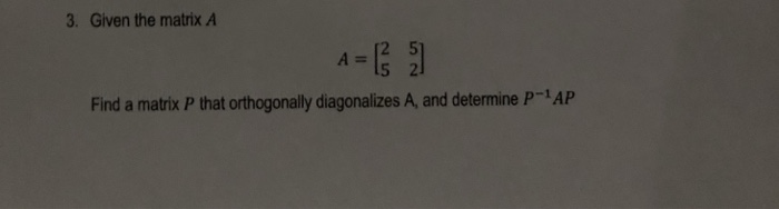 Solved 3. Given the matrix A A= Find a matrix P that | Chegg.com