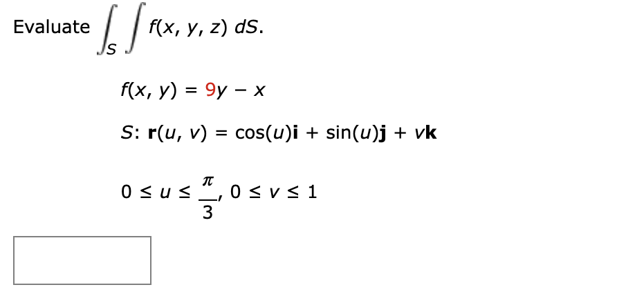 Solved Evaluate∫S﻿∫﻿﻿f(x,y,z)dS.f(x,y)=9y-xS:r(u,v)=cos(u)i+ | Chegg.com