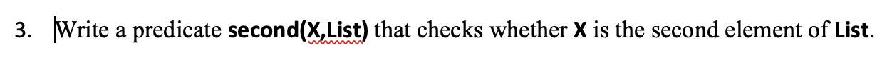 Solved Write a predicate second(X,List) that checks whether | Chegg.com