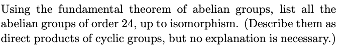 Solved Using the fundamental theorem of abelian groups, list | Chegg.com