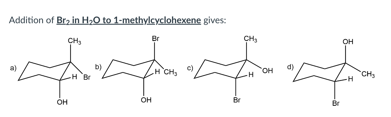 Solved Addition of Br2 in H2O to 1-methylcyclohexene gives: | Chegg.com