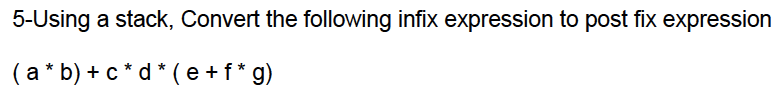 Solved 5-Using a stack, Convert the following infix | Chegg.com