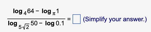 Solved log5250−log0.1log464−logπ1= (Simplify your answer.) | Chegg.com
