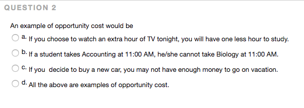 Solved QUESTION 2 An example of opportunity cost would be a. | Chegg.com