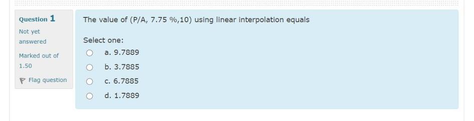 Solved Question 1 The value of (P/A, 7.75 %, 10) using | Chegg.com