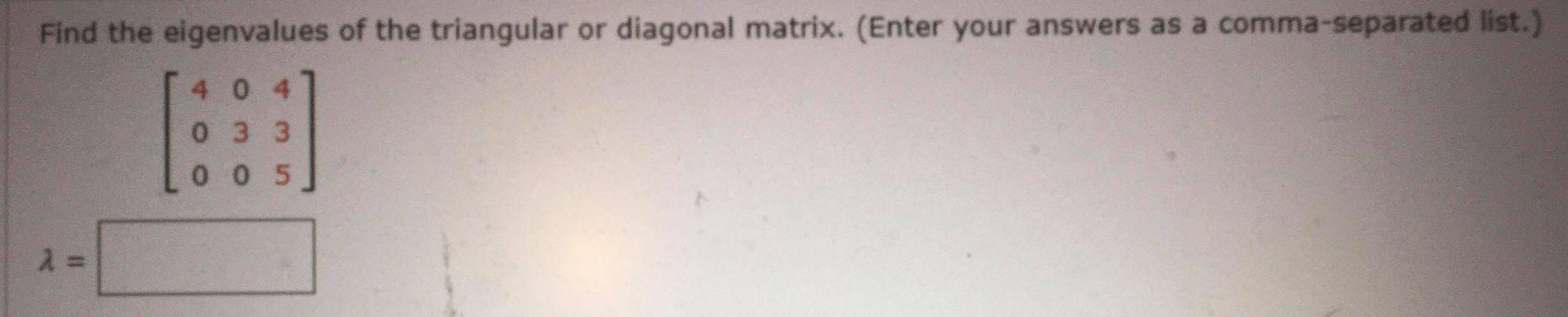 Solved Find the eigenvalues of the triangular or diagonal | Chegg.com