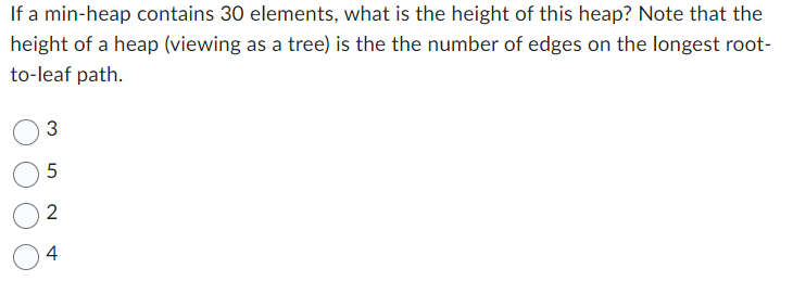Solved If a min-heap contains 30 elements, what is the | Chegg.com