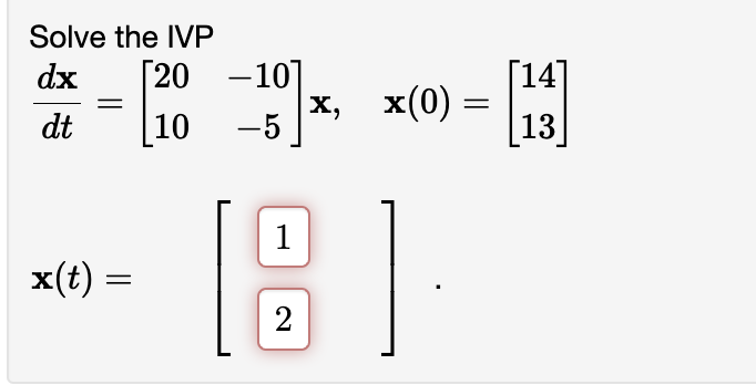 Solved Solve the IVP dtdx=[2010−10−5]x,x(0)=[1413]x(t)=[12]. | Chegg.com