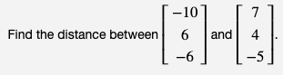 Solved -10 7 Find the distance between and 4 6 -6 | Chegg.com