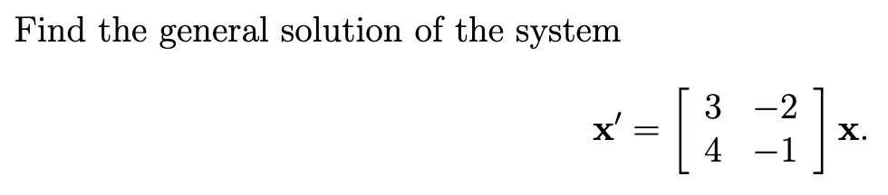 Solved Find the general solution of the system 3 -2 4 -1 | Chegg.com