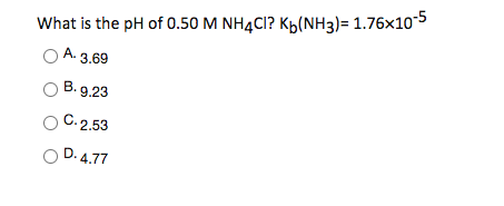 Solved What is the pH of 0.50 M NH4Cl? Kb(NH3)= 1.76x10-5 A. | Chegg.com