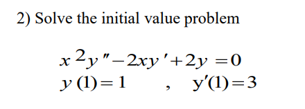 Solved 2) Solve the initial value problem X x 2y" – 2xy' +2y | Chegg.com
