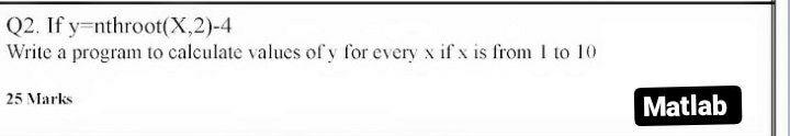 Solved Q2. If y=nthroot(X,2)-4 Write a program to calculate | Chegg.com