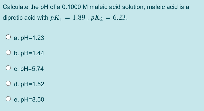 Solved Calculate the pH of a 0.1000 M maleic acid solution; | Chegg.com