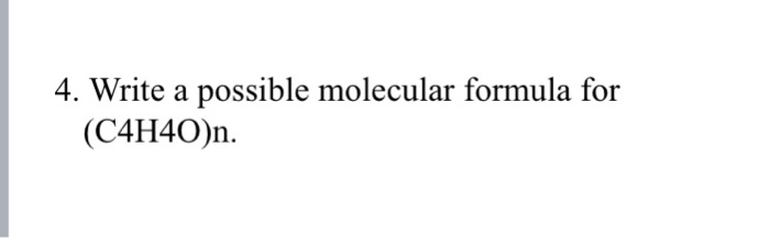 Solved 4. Write a possible molecular formula for (C4H40)n. | Chegg.com