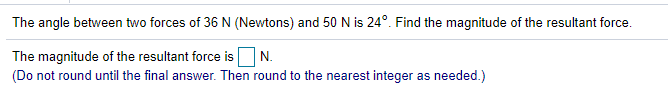 Solved The angle between two forces of 36 N (Newtons) and 50 | Chegg.com