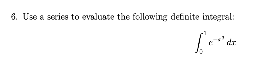 Solved 6. Use a series to evaluate the following definite | Chegg.com