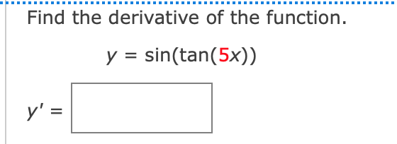Solved Find the derivative of the function. y=sin(tan(5x)) | Chegg.com