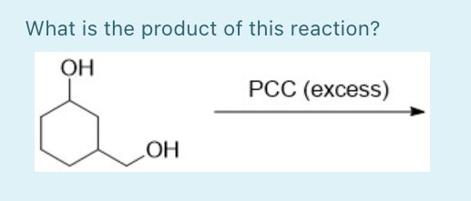 Solved What is the product of this reaction? ОН PCC (excess) | Chegg.com