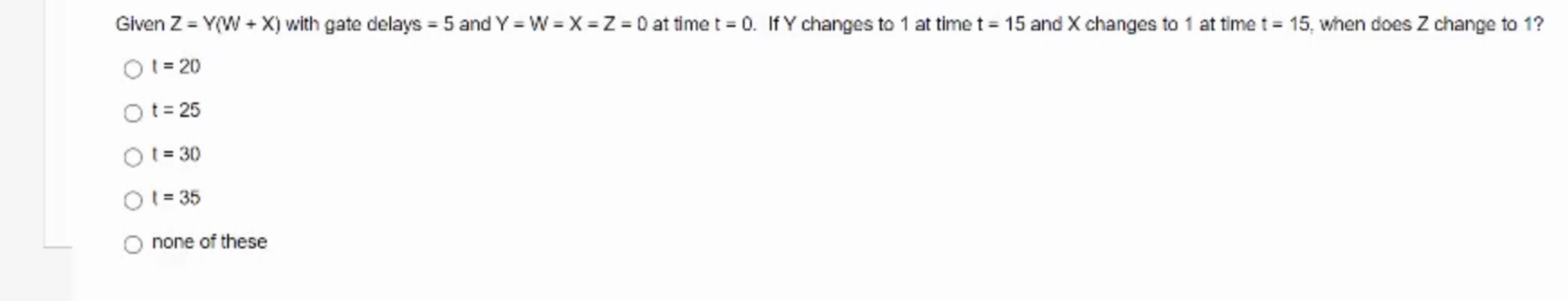 Solved Given Z=Y(W+X) with gate delays =5 and Y=W=X=Z=0 at | Chegg.com