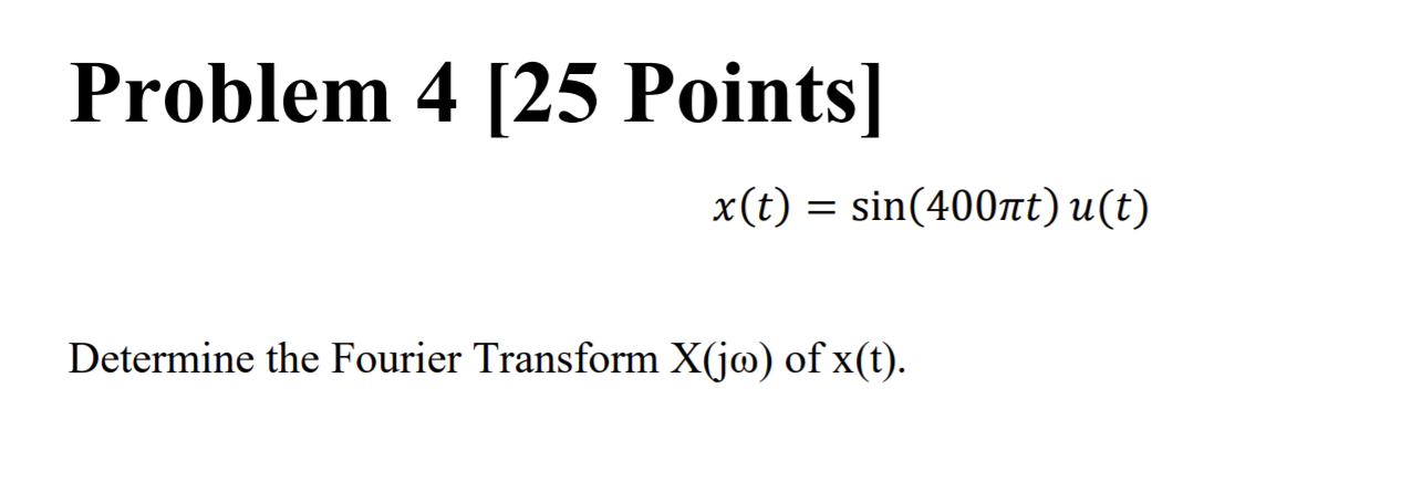 Solved Problem 4 [25 Points] 𝑥(𝑡) = sin(400𝜋𝑡) 𝑢(𝑡) | Chegg.com