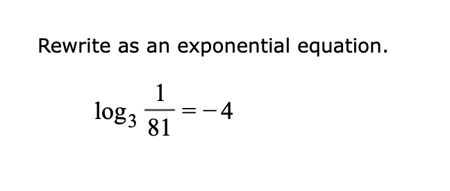 Solved Rewrite as an exponential equation. log3 1 = -4 81 | Chegg.com