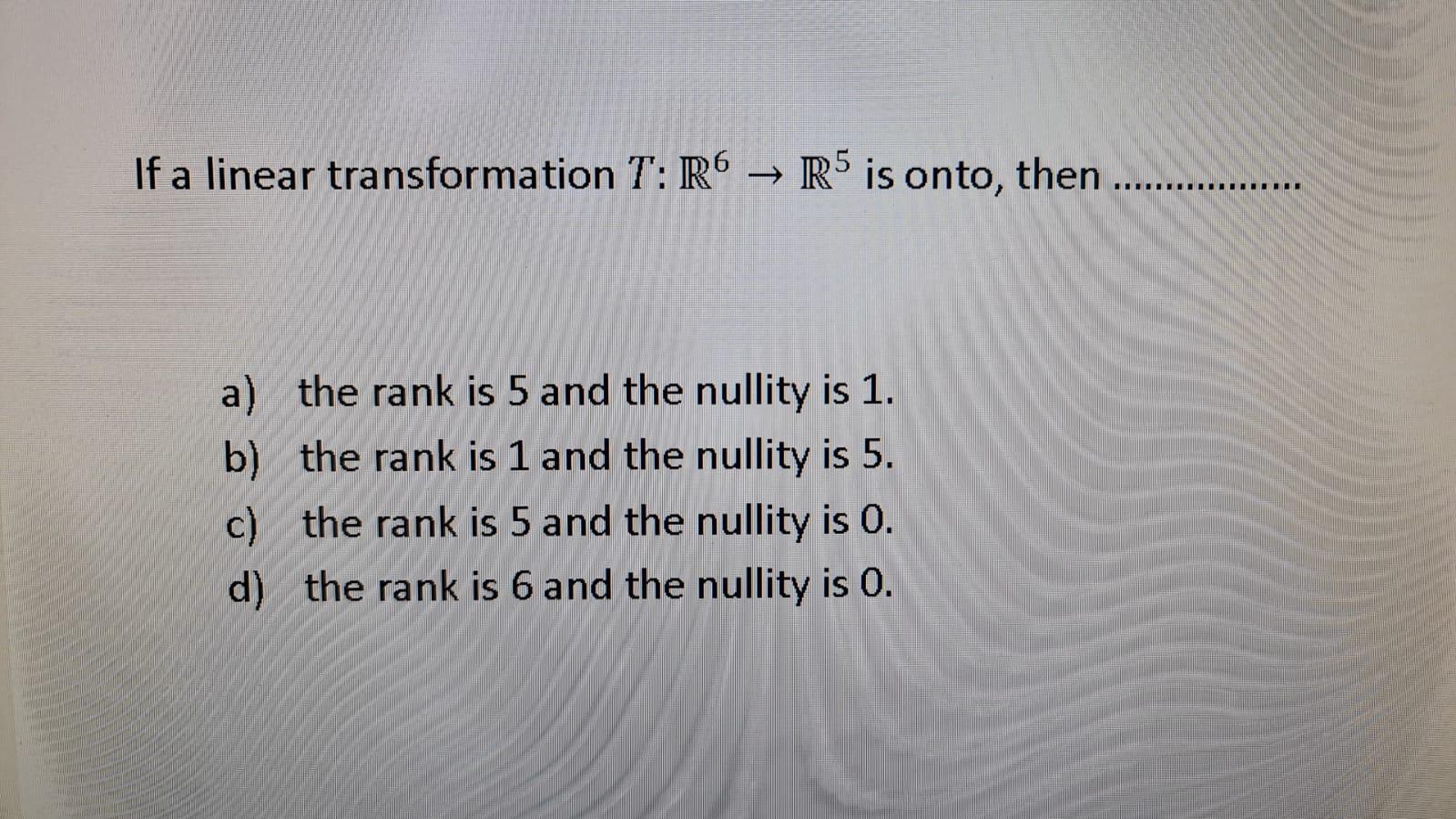 Solved If a linear transformation T: R6 — R5 is onto, then | Chegg.com