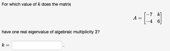 Solved For which value of k ﻿does the matrixA=[-7k-46]have | Chegg.com