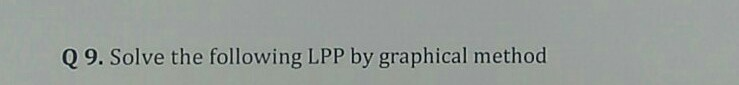 Solved Q 9. Solve the following LPP by graphical method | Chegg.com