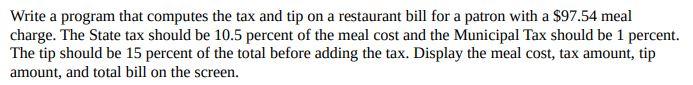 Solved Write a program that computes the tax and tip on a | Chegg.com