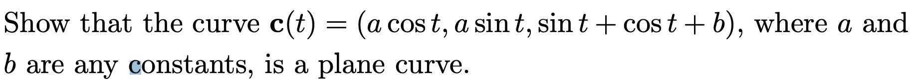 Solved Show that the curve c(t) = (a cost, a sint, sint + | Chegg.com