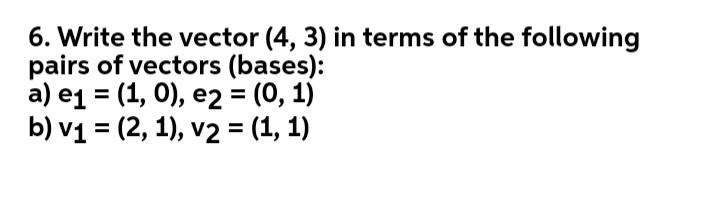 Solved 6. Write the vector (4, 3) in terms of the following | Chegg.com