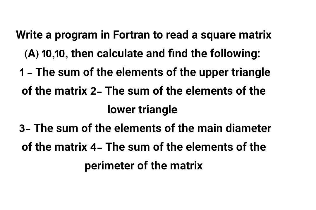 Solved Write a program in Fortran to read a square matrix | Chegg.com