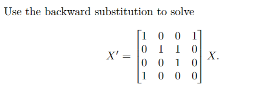 Solved Use the backward substitution to solve X' = ſi 0 0 1] | Chegg.com