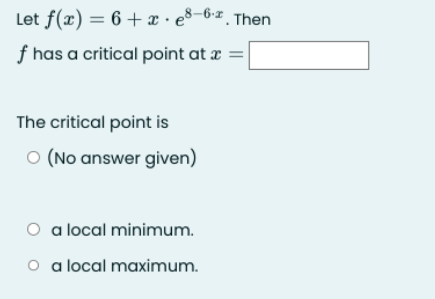 Solved Let f(x)=6+x*e8-6*x. ﻿Thenf ﻿has a critical point at | Chegg.com