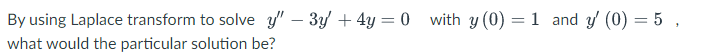 Solved By using Laplace transform to solve y′′−3y′+4y=0 with | Chegg.com
