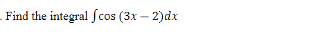 Solved . Find the integral [cos (3x - 2)dx | Chegg.com