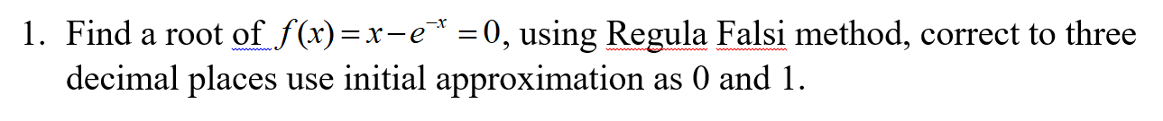 Solved 1. Find a root of f(x)=x-e * = 0, using Regula Falsi | Chegg.com