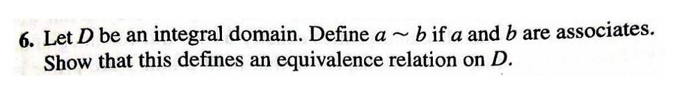 Solved 6. Let D be an integral domain. Define a∼b if a and b | Chegg.com